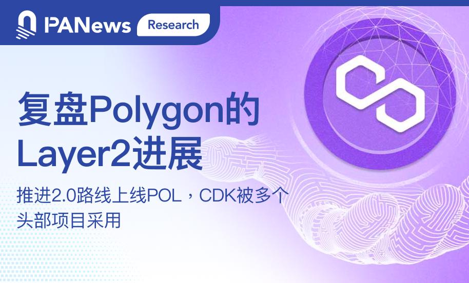 复盘Polygon的Layer2进展：推进2.0路线上线POL，CDK被多个头部项目采用 | PANews